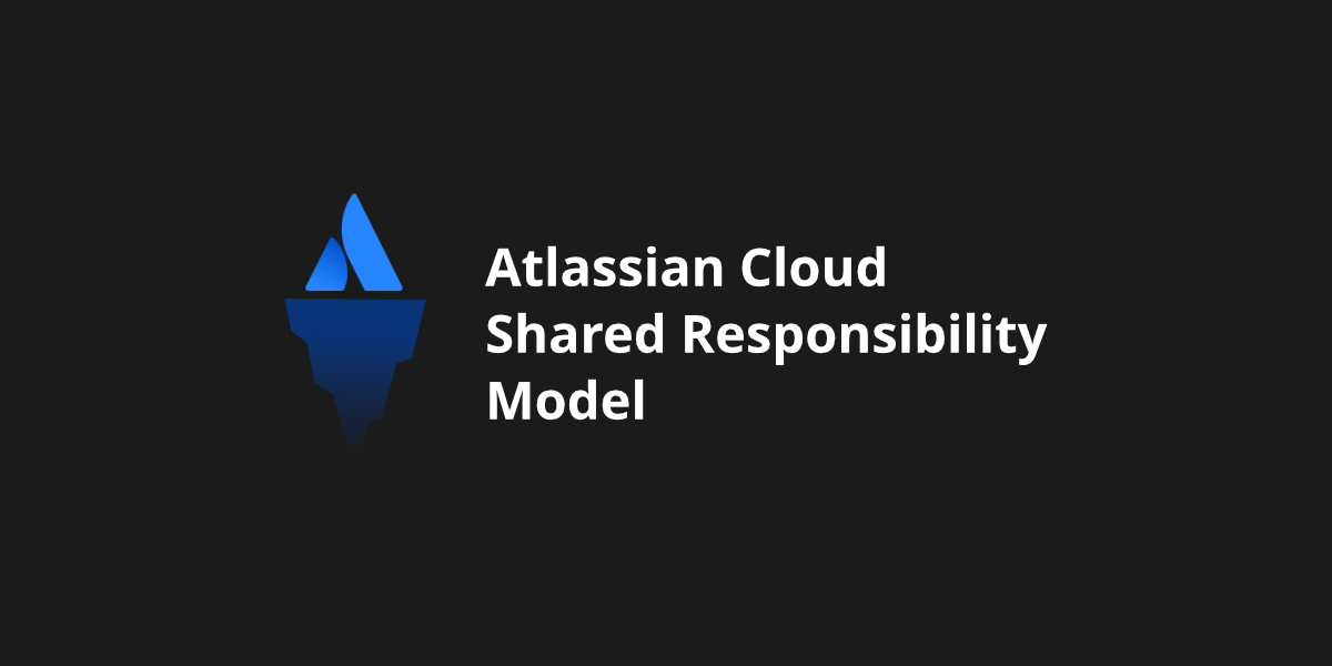 Atlassian Cloud Shared Responsibility Model: Are you aware of your ...