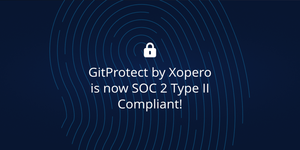 We got it... again! GitProtect By Xopero is SOC 2 Type II audited - Blog | GitProtect.io