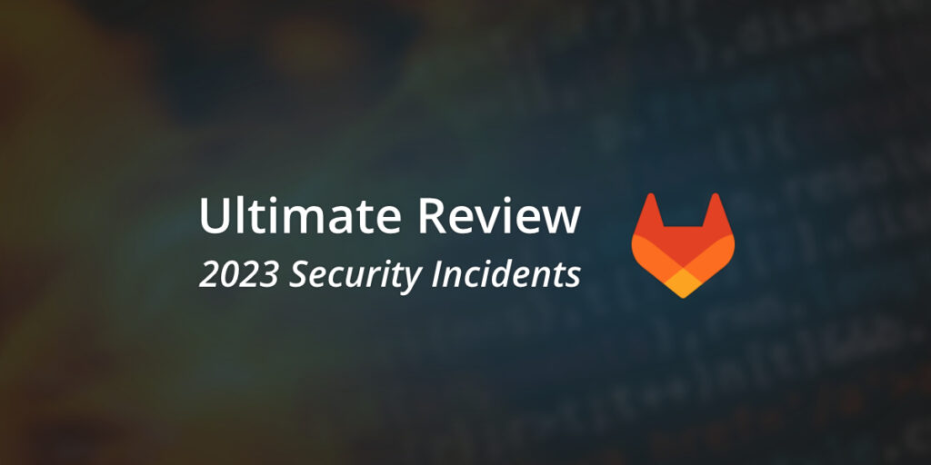 GitLab Vulnerabilities And Security Incidents: 2023 In Review - Blog ...
