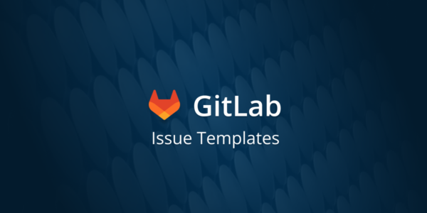 Step By Step Guide To Creating Issue Templates In Gitlab Blog