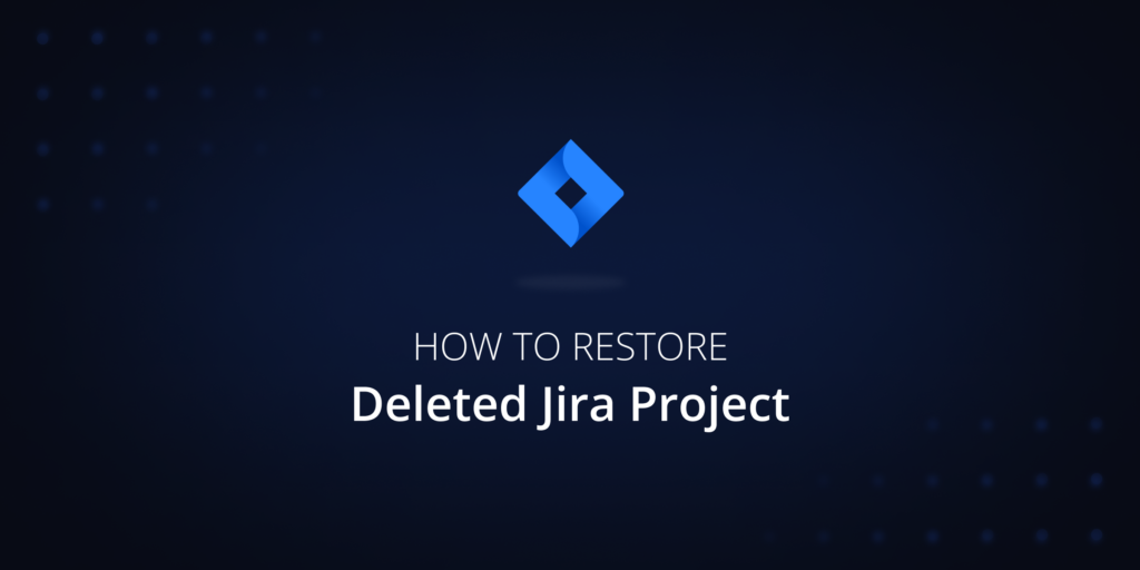 Jira Project Recovery Guide: How To Restore Deleted Jira Project - Blog | GitProtect.io