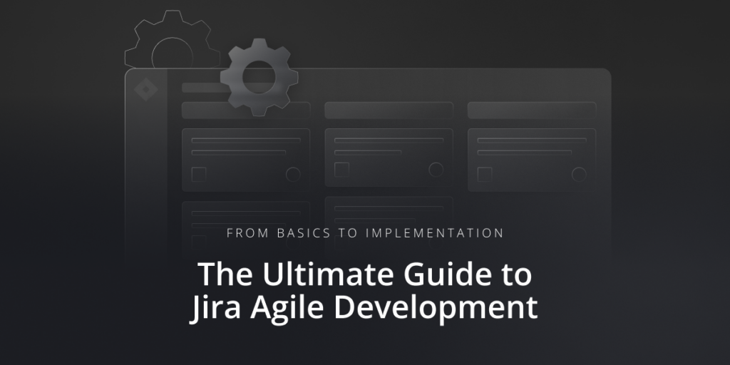 From Basics to Implementation: The Ultimate Guide to Jira Agile Development - Blog | GitProtect.io